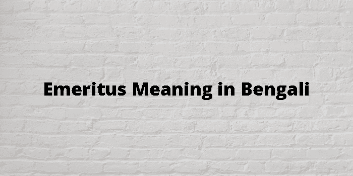 Emeritus Meaning In Bengali - বাংলা অর্থ