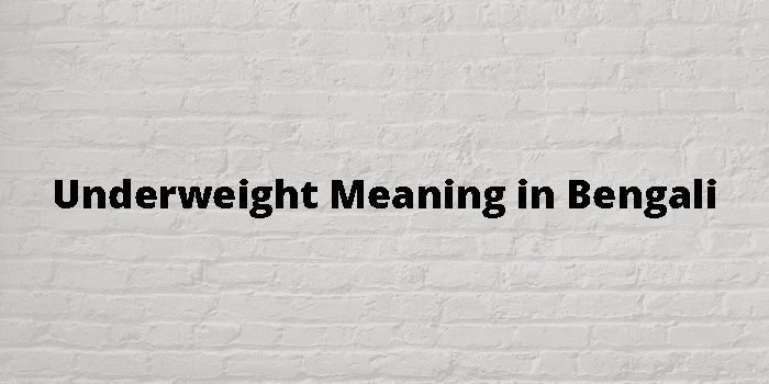Underweight Meaning In Bengali - বাংলা অর্থ