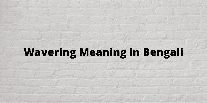 Wavering Meaning In Bengali - বাংলা অর্থ
