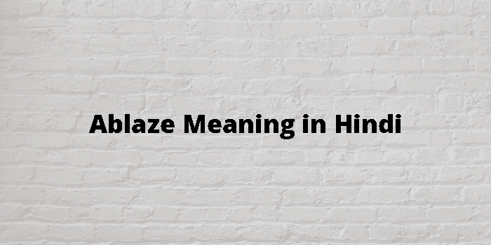 Ablaze Meaning In Hindi - हिंदी अर्थ