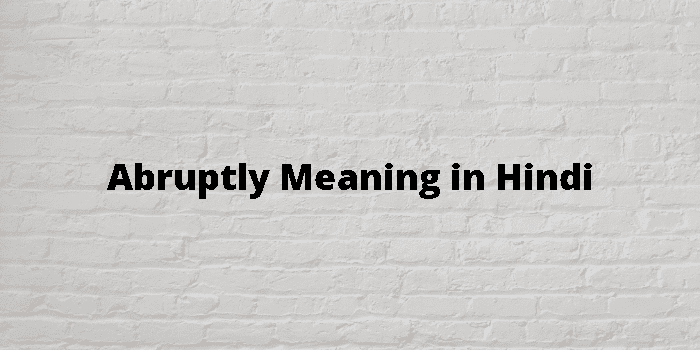 Abruptly Meaning In Hindi - हिंदी अर्थ