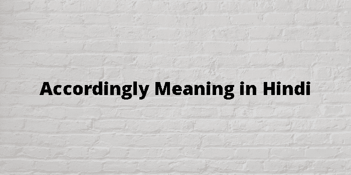 Accordingly Meaning In Hindi - हिंदी अर्थ