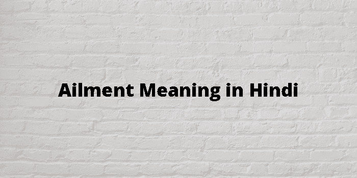 Ailment Meaning In Hindi - हिंदी अर्थ