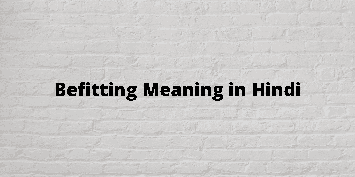Befitting Meaning In Hindi - हिंदी अर्थ