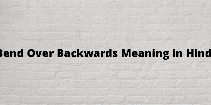 Bend Over Backwards Meaning In Hindi - हिंदी अर्थ