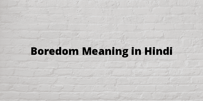 Boredom Meaning In Hindi - हिंदी अर्थ