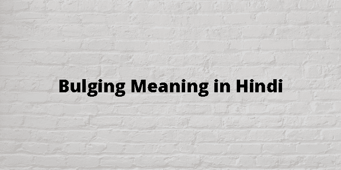 Bulging Meaning In Hindi - हिंदी अर्थ
