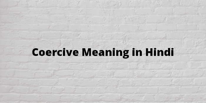 Coercive Meaning In Hindi - हिंदी अर्थ