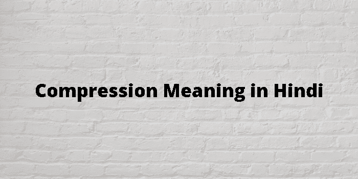 Compression Meaning In Hindi - हिंदी अर्थ