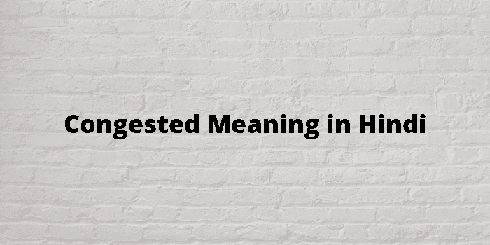 Congested Meaning In Hindi - हिंदी अर्थ