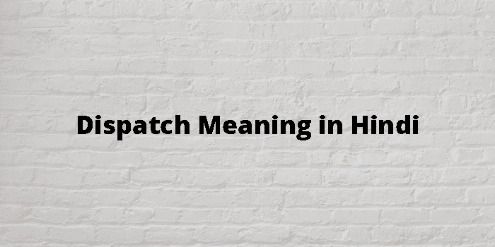 Dispatch Meaning In Hindi - हिंदी अर्थ