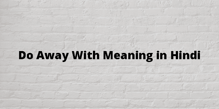 Do Away With Meaning In Hindi - हिंदी अर्थ