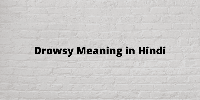 Drowsy Meaning In Hindi - हिंदी अर्थ