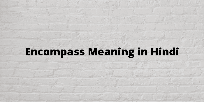 Encompass Meaning In Hindi - हिंदी अर्थ