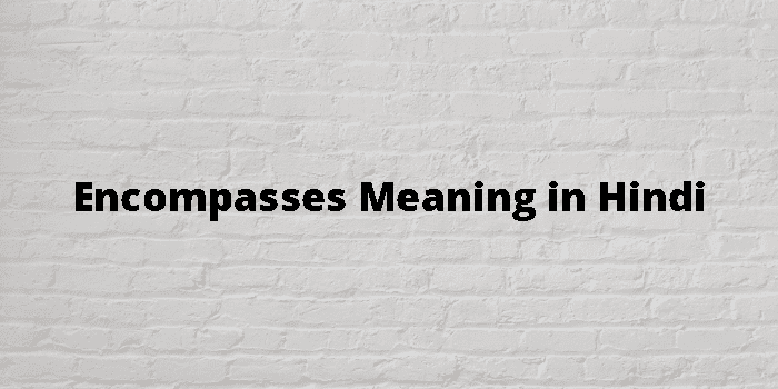 Encompasses Meaning In Hindi - हिंदी अर्थ