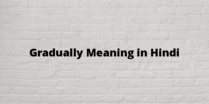 Gradually Meaning In Hindi - हिंदी अर्थ