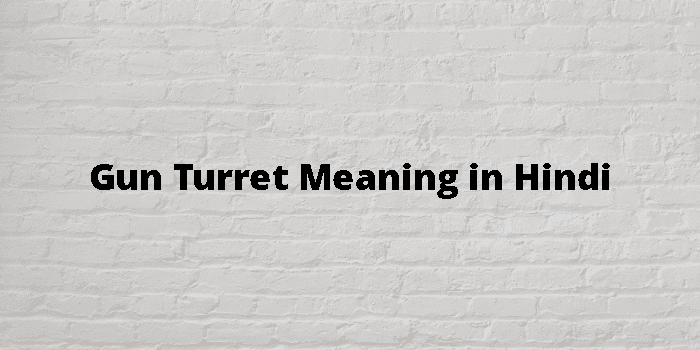Gun Turret Meaning In Hindi - हिंदी अर्थ