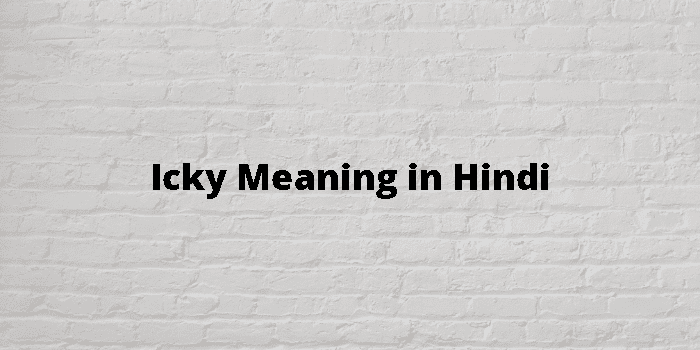 Icky Meaning In Hindi - हिंदी अर्थ