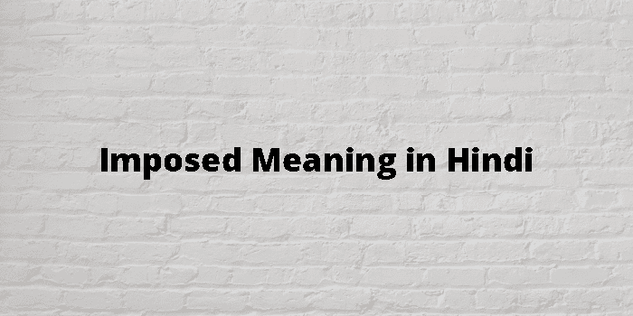 Imposed Meaning In Hindi - हिंदी अर्थ