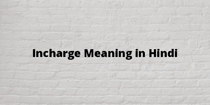 Incharge Meaning In Hindi - हिंदी अर्थ