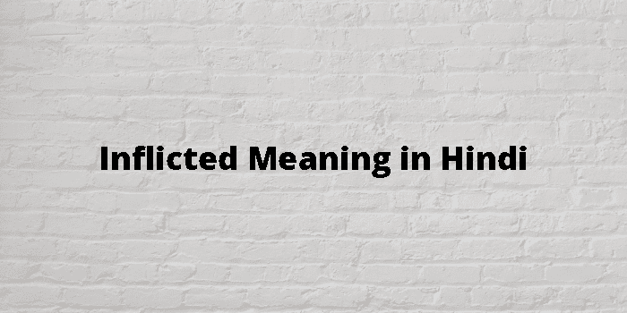 Inflicted Meaning In Hindi - हिंदी अर्थ