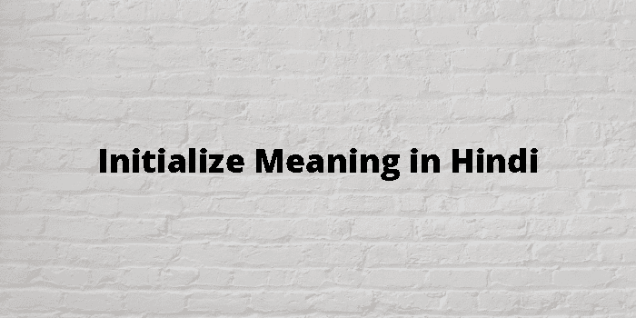 Initialize Meaning In Hindi - हिंदी अर्थ