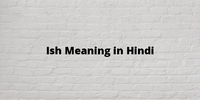 Ish Meaning In Hindi - हिंदी अर्थ