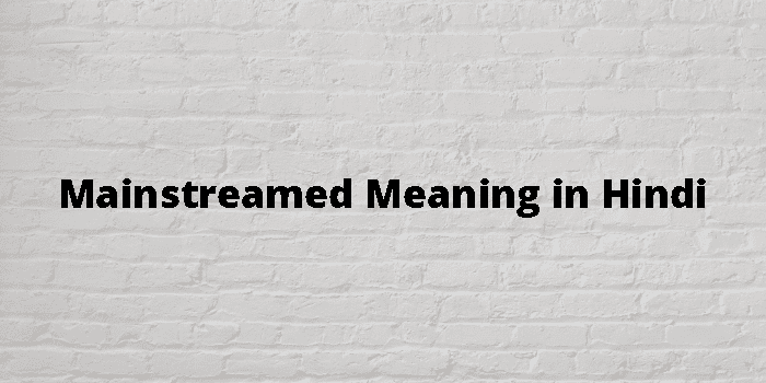 Mainstreamed Meaning In Hindi - हिंदी अर्थ