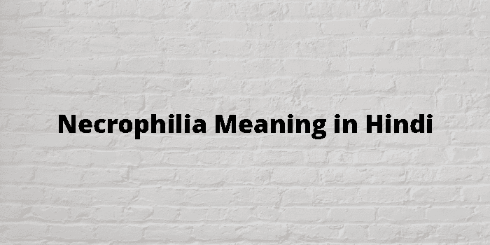 Necrophilia Meaning In Hindi - हिंदी अर्थ