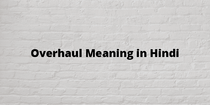 Overhaul Meaning In Hindi - हिंदी अर्थ