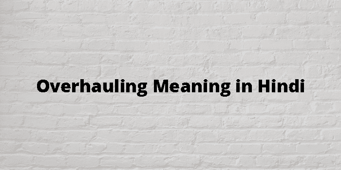 Overhauling Meaning In Hindi - हिंदी अर्थ