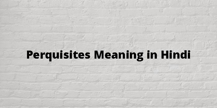 Perquisites Meaning In Hindi - हिंदी अर्थ