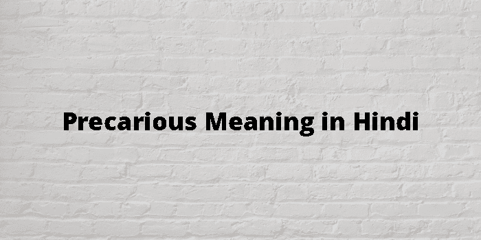 Precarious Meaning In Hindi - हिंदी अर्थ