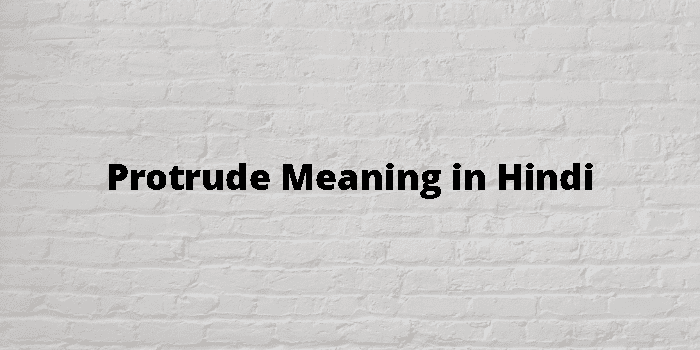 Protrude Meaning In Hindi - हिंदी अर्थ