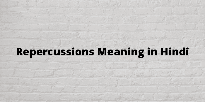 Repercussions Meaning In Hindi - हिंदी अर्थ