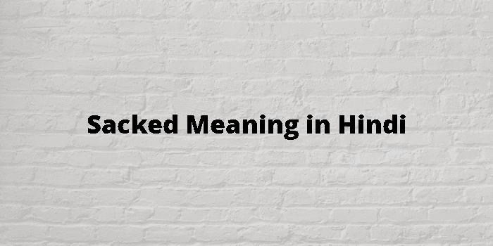 Sacked Meaning In Hindi - हिंदी अर्थ