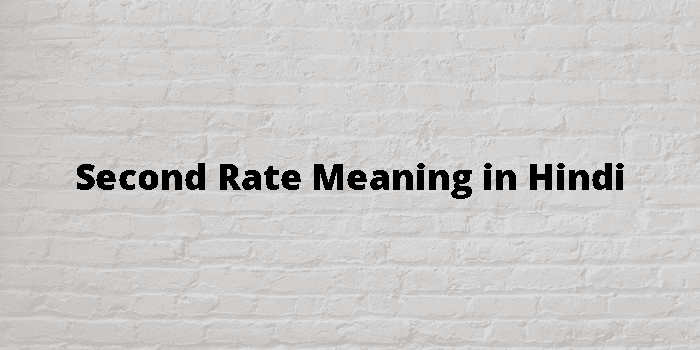 Second Rate Meaning In Hindi - हिंदी अर्थ