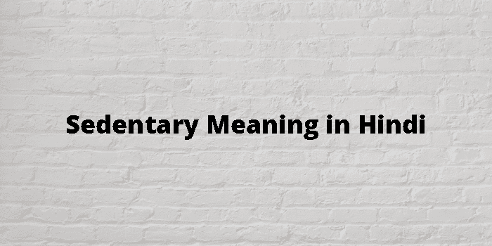 Sedentary Meaning In Hindi - हिंदी अर्थ