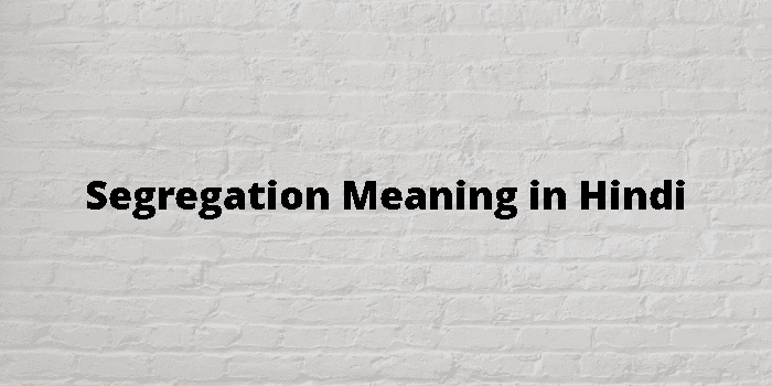 Segregation Meaning In Hindi - हिंदी अर्थ