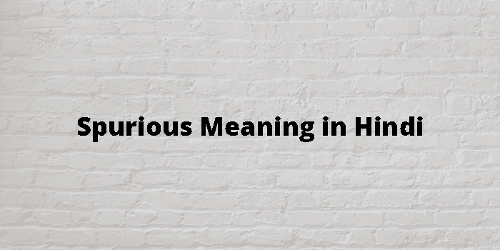 Spurious Meaning In Hindi - हिंदी अर्थ