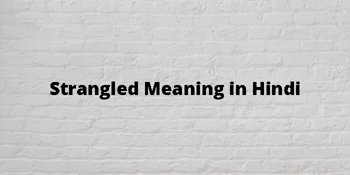 Strangled Meaning In Hindi - हिंदी अर्थ
