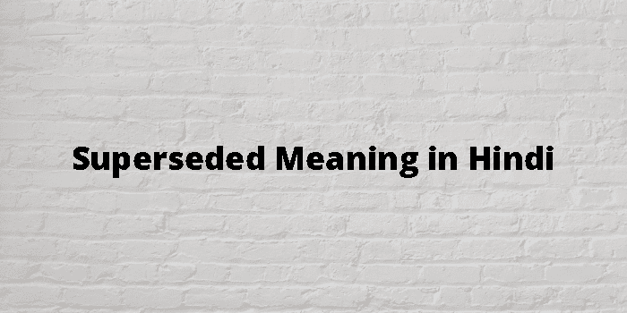 Superseded Meaning In Hindi - हिंदी अर्थ