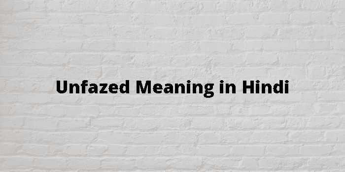 Unfazed Meaning In Hindi - हिंदी अर्थ