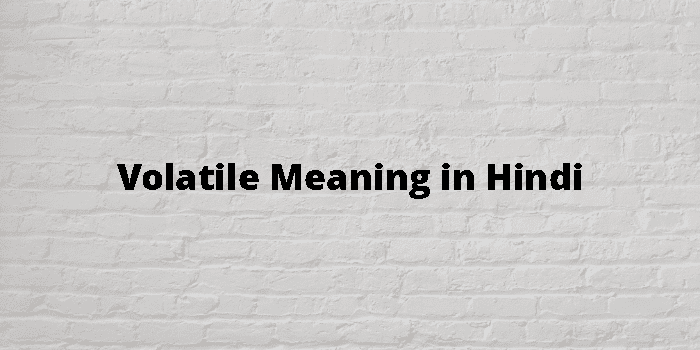 Volatile Meaning In Hindi - हिंदी अर्थ