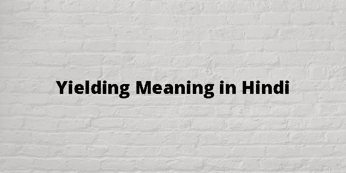 Yielding Meaning In Hindi - हिंदी अर्थ