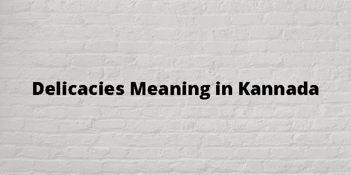 Delicacies Meaning In Kannada - ಕನ್ನಡ ಅರ್ಥ