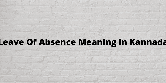 Leave Of Absence Meaning In Kannada - ಕನ್ನಡ ಅರ್ಥ