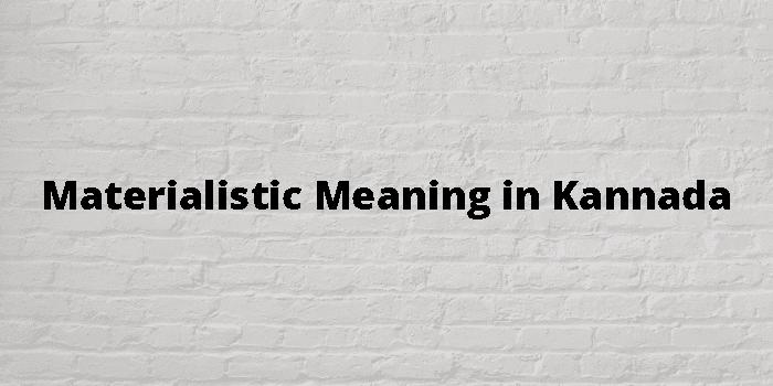 Materialistic Meaning In Kannada - ಕನ್ನಡ ಅರ್ಥ