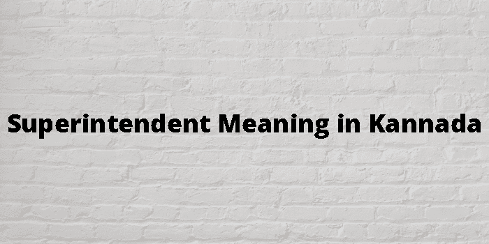 Superintendent Meaning In Kannada - ಕನ್ನಡ ಅರ್ಥ