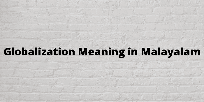 Globalization Meaning In Malayalam - മലയാളം അർത്ഥം